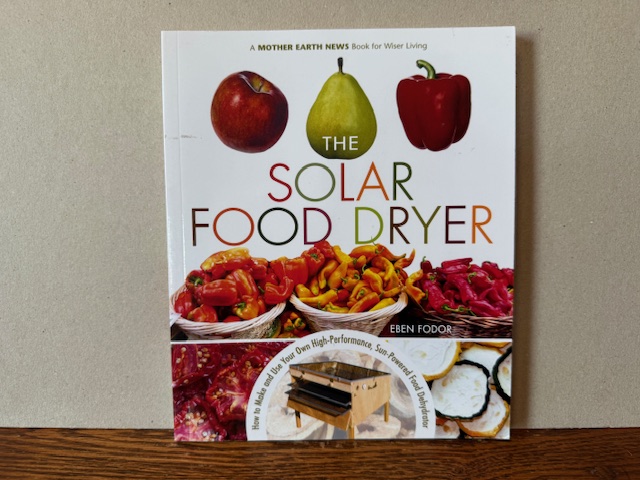 The Solar Food Dryer: How to Make and Use Your Own Low-Cost, High ...